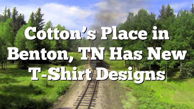 Cotton’s Place in Benton, TN Has New T-Shirt Designs – Polk County ...