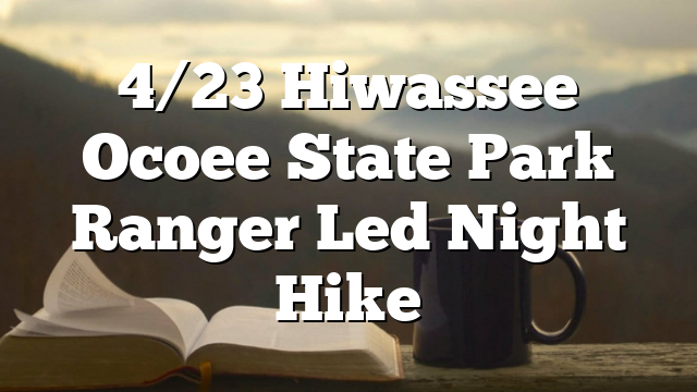 4/23 Hiwassee Ocoee State Park Ranger Led Night Hike – Polk County ...
