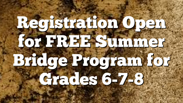 Registration Open for FREE Summer Bridge Program for Grades 6-7-8 ...