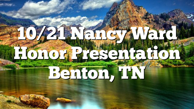 10/21 Nancy Ward Honor Presentation Benton, TN – Polk County Tennessee ...
