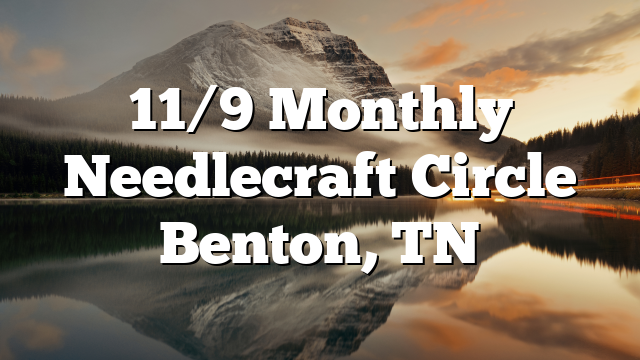 11/9 Monthly Needlecraft Circle Benton, TN – Polk County Tennessee EVENTS
