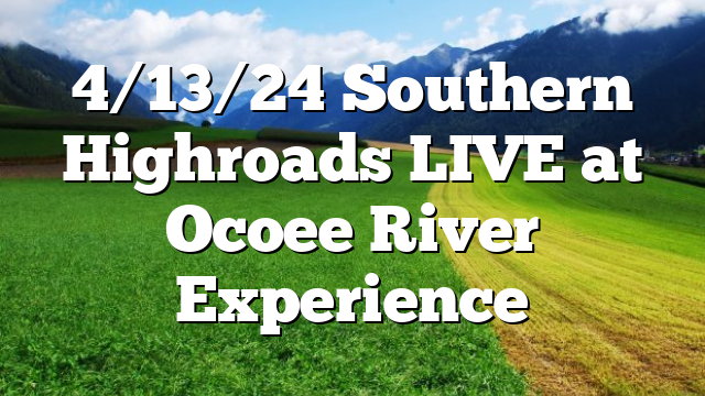 4/13/24 Southern Highroads LIVE at Ocoee River Experience – Polk County ...