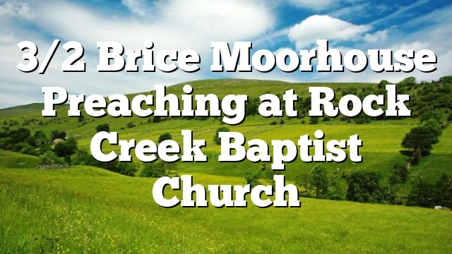 3/2 Brice Moorhouse Preaching at Rock Creek Baptist Church – Polk ...
