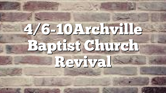 4/6-10Archville Baptist Church Revival – Polk County Tennessee EVENTS