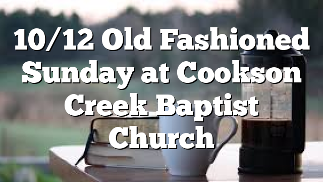 10/12 Old Fashioned Sunday at Cookson Creek Baptist Church – Polk ...