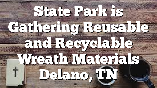 State Park is Gathering Reusable and Recyclable Wreath Materials Delano ...
