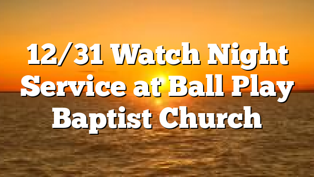 12/31 Watch Night Service at Ball Play Baptist Church – Polk County ...